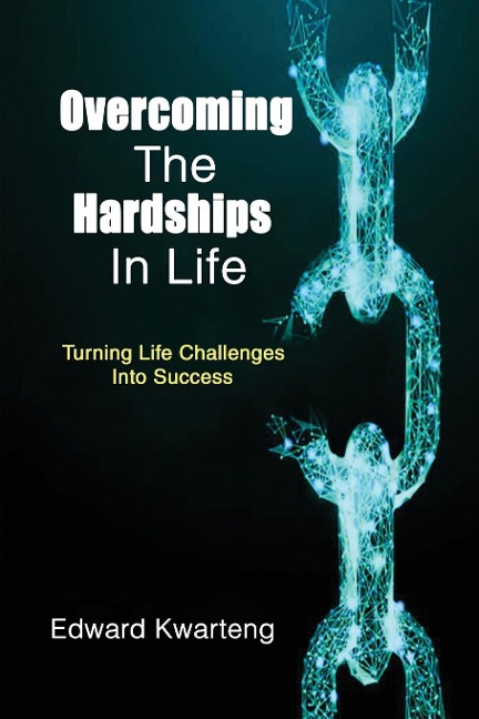 Overcoming The Hardships In Life-Turning Life Challenges Into Success ...